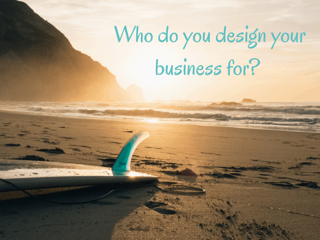 Who do you design your business for?